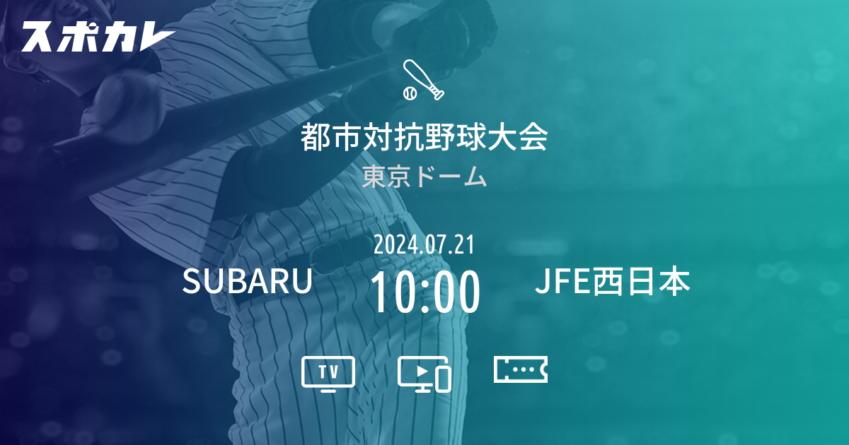 都市対抗野球大会 SUBARU vs JFE西日本 日時・テレビ放送・配信情報 | スポカレ