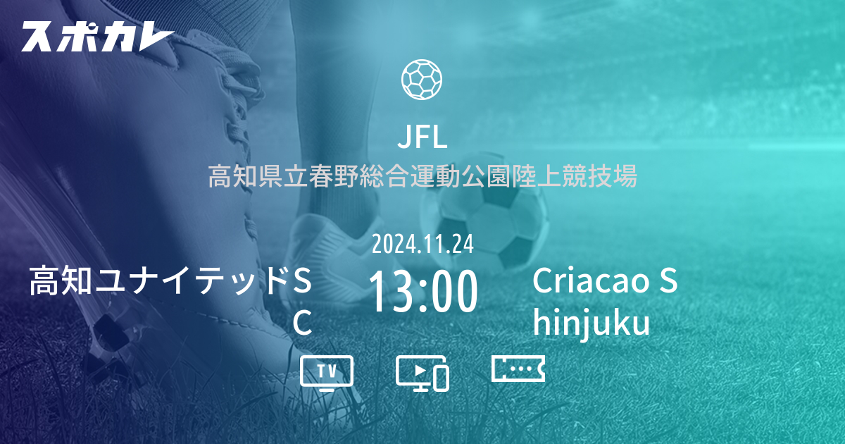 JFL 高知ユナイテッドSC vs Criacao Shinjuku 日時・テレビ放送・配信情報 | スポカレ