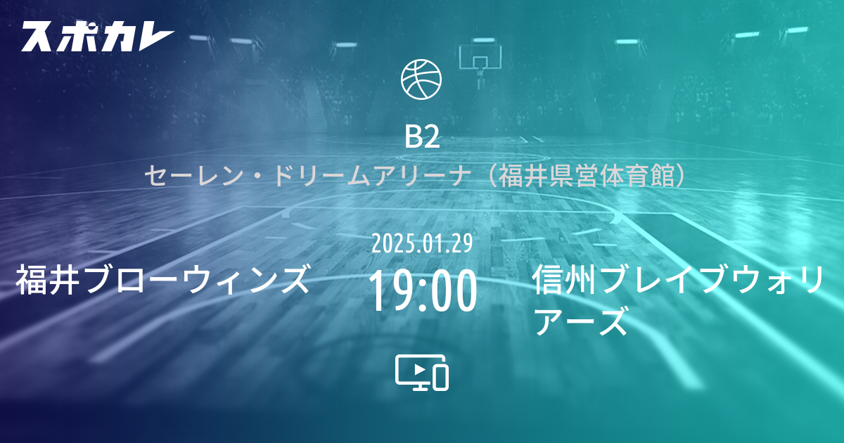 B2 福井ブローウィンズ vs 信州ブレイブウォリアーズ 日時・配信情報 | スポカレ