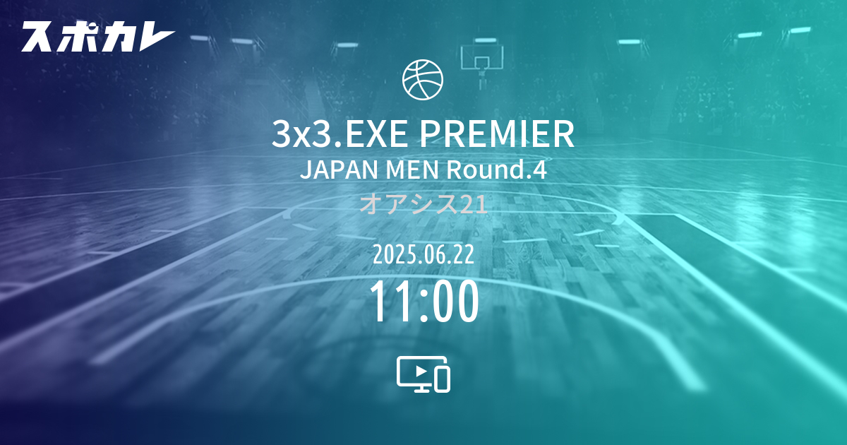3x3.EXE PREMIER JAPAN MEN Round.4 日時・配信情報 | スポカレ